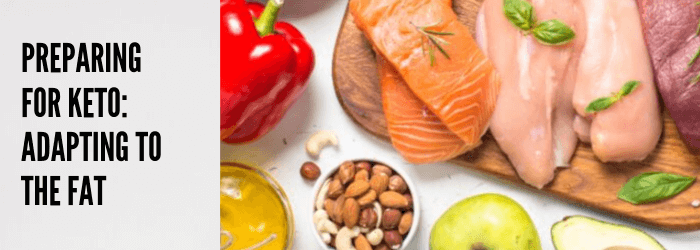 Preparing for Keto: Adapting To The Fat